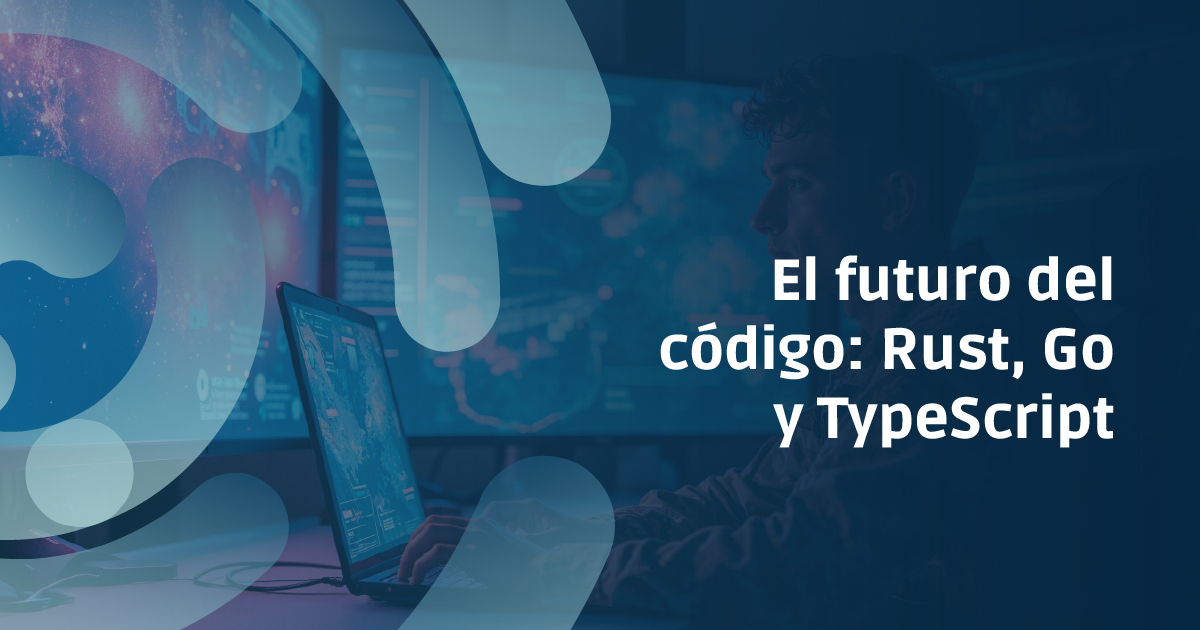 El futuro del código: Rust, Go y TypeScript